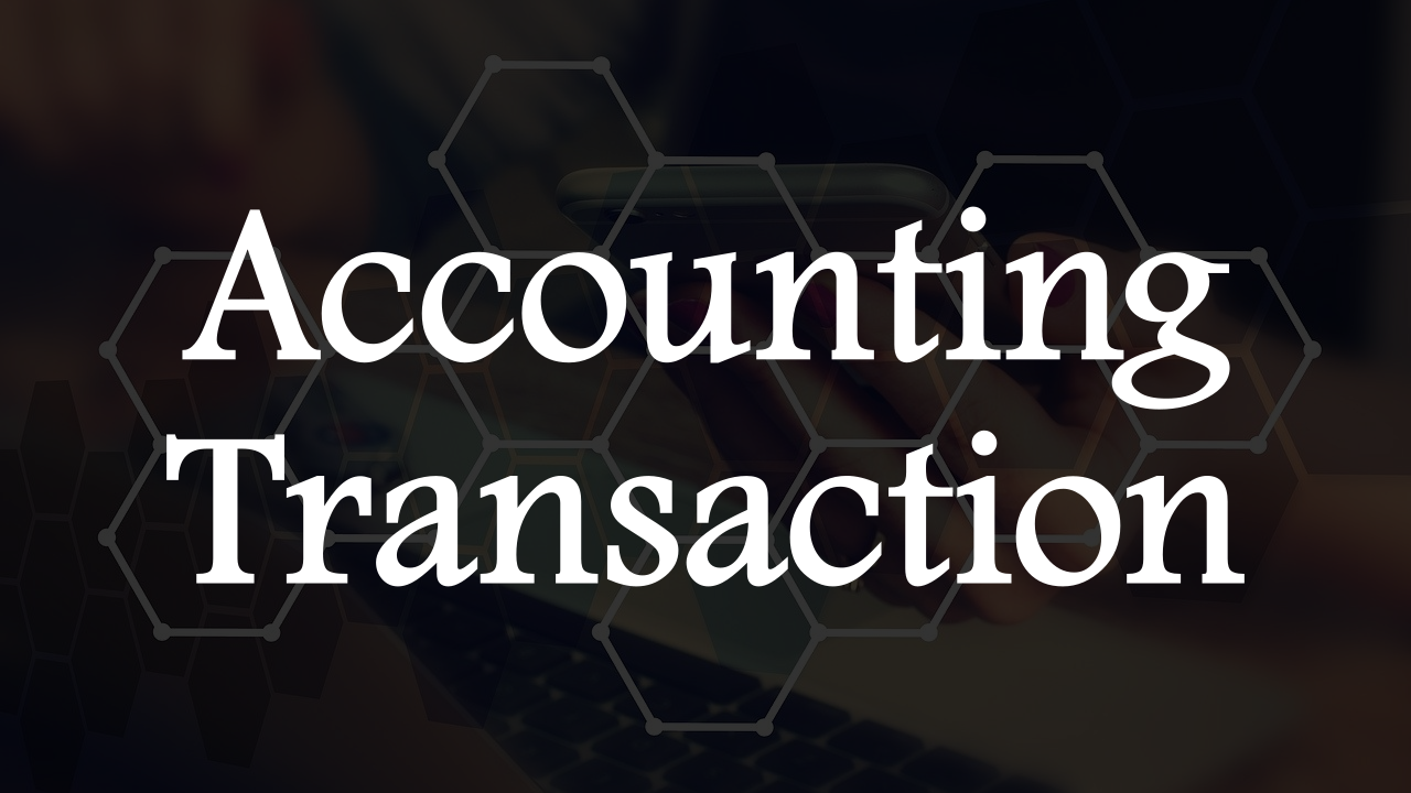 What is an Accounting Transaction? Meaning, Features, and More.