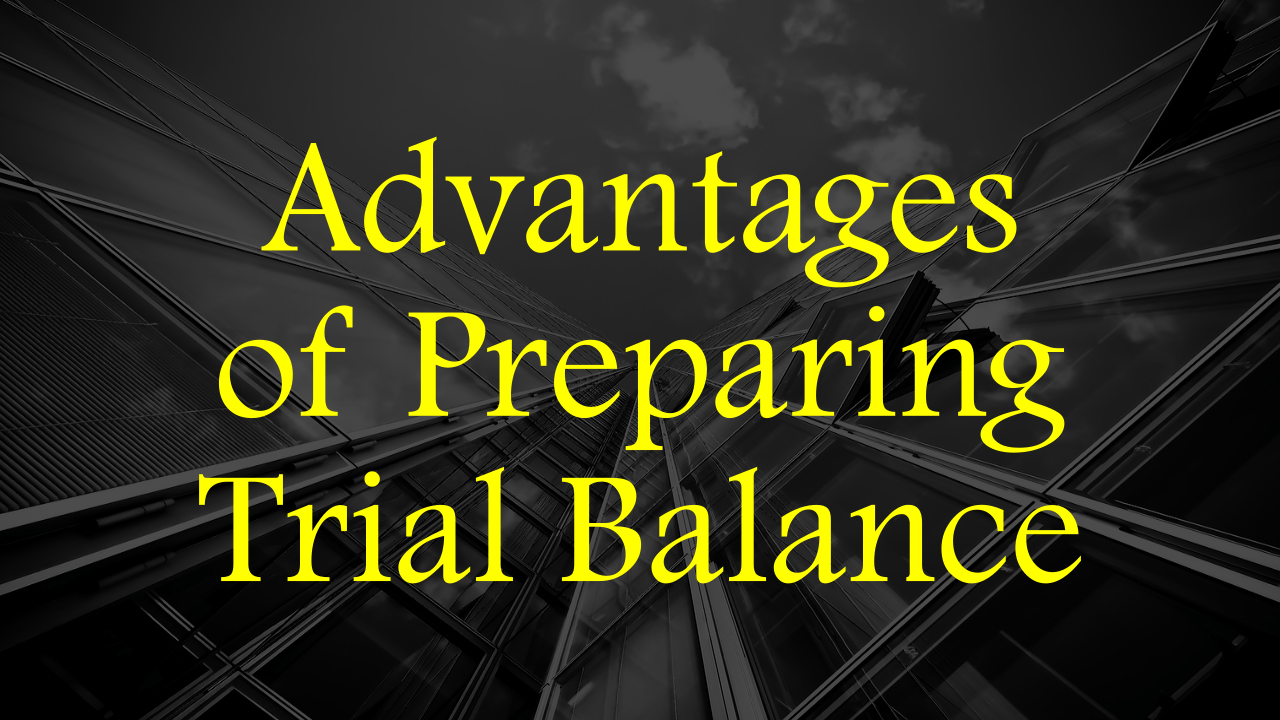 Advantages Of Preparing Trial Balance advantages-of-preparing-trial-balance