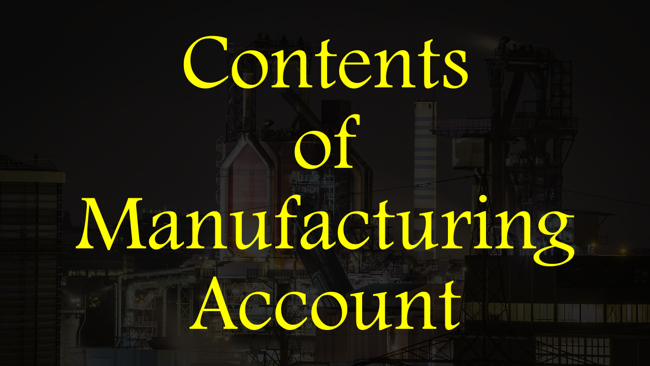 Contents of Manufacturing Account