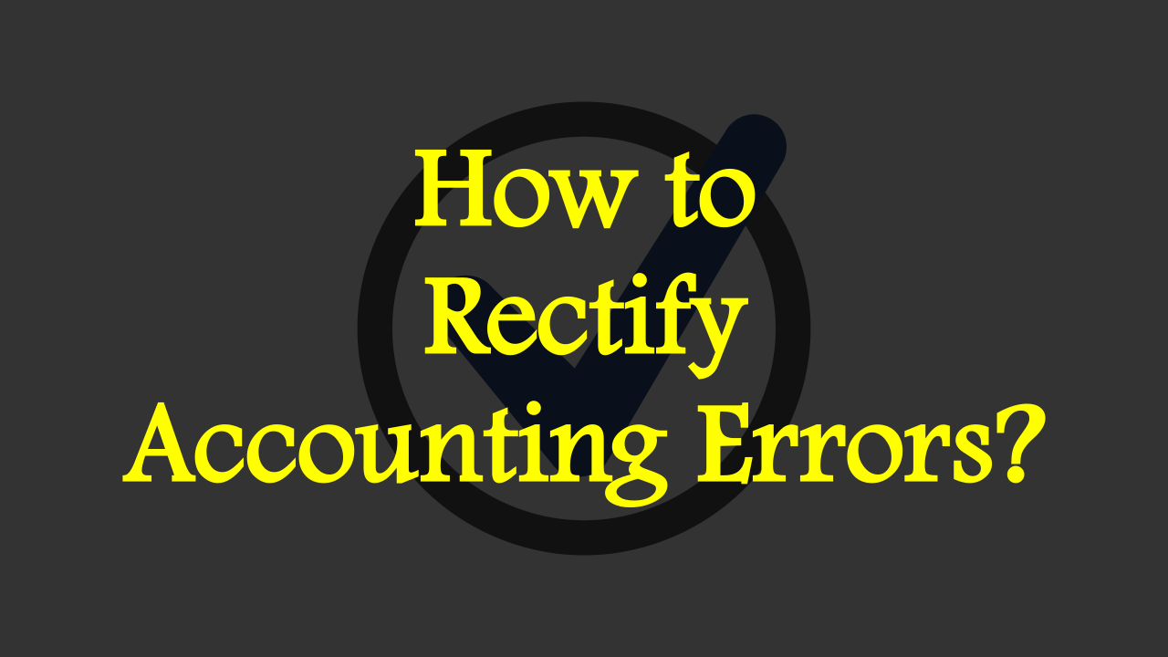 How to rectify accounting errors? How to rectify accounting errors?